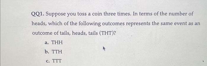 Solved QQ1. Suppose you toss a coin three times. In terms of | Chegg.com