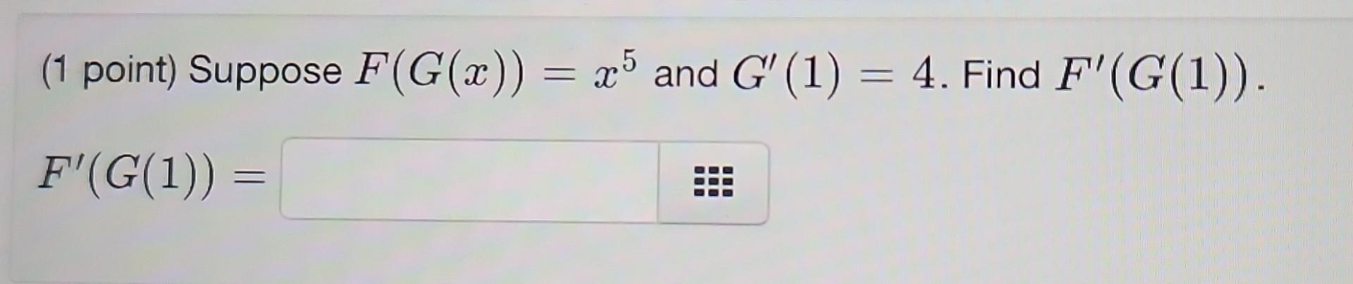 Solved (1 point) Suppose F(G(x))=x5 and G′(1)=4. Find | Chegg.com