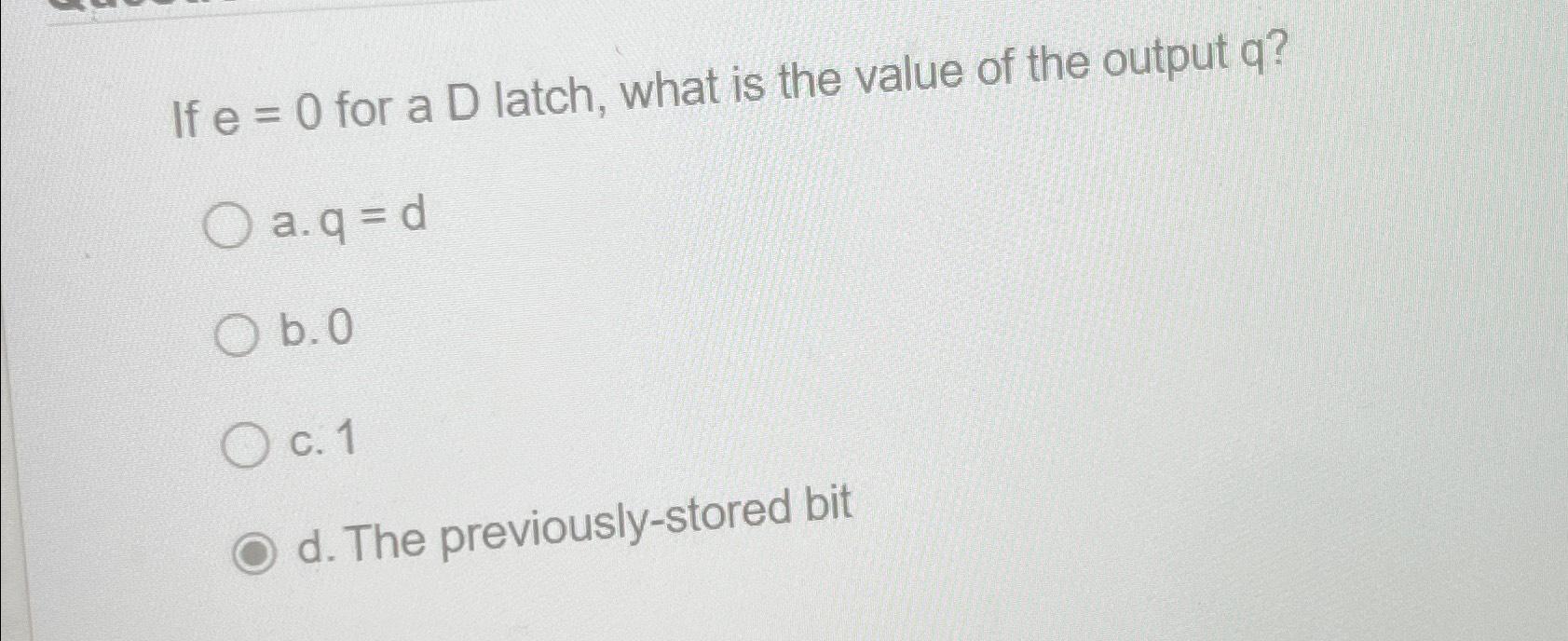 Solved If e=0 ﻿for a D ﻿latch, what is the value of the | Chegg.com