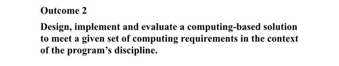 Solved Outcome 2 Design, implement and evaluate a | Chegg.com