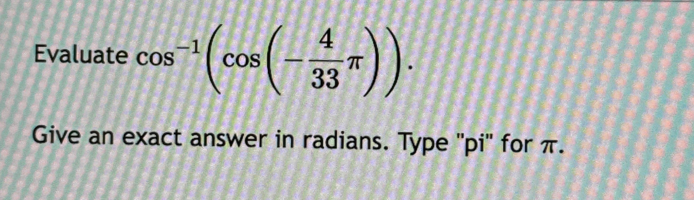 Solved Evaluate cos-1(cos(-433π))Give an exact answer in | Chegg.com