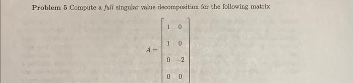 Solved Problem 5 Compute a full singular value decomposition | Chegg.com