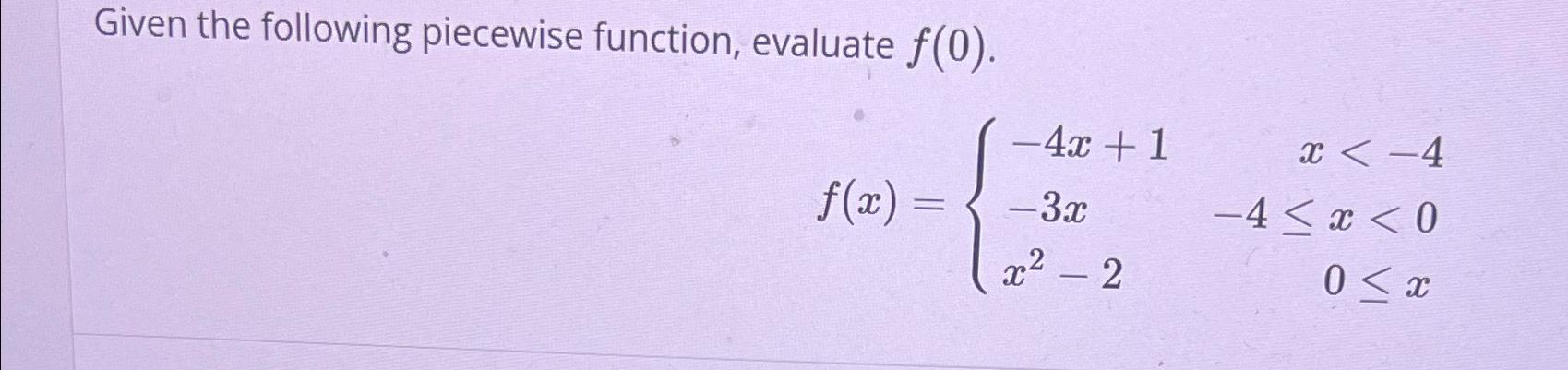 Solved Given the following piecewise function, evaluate | Chegg.com