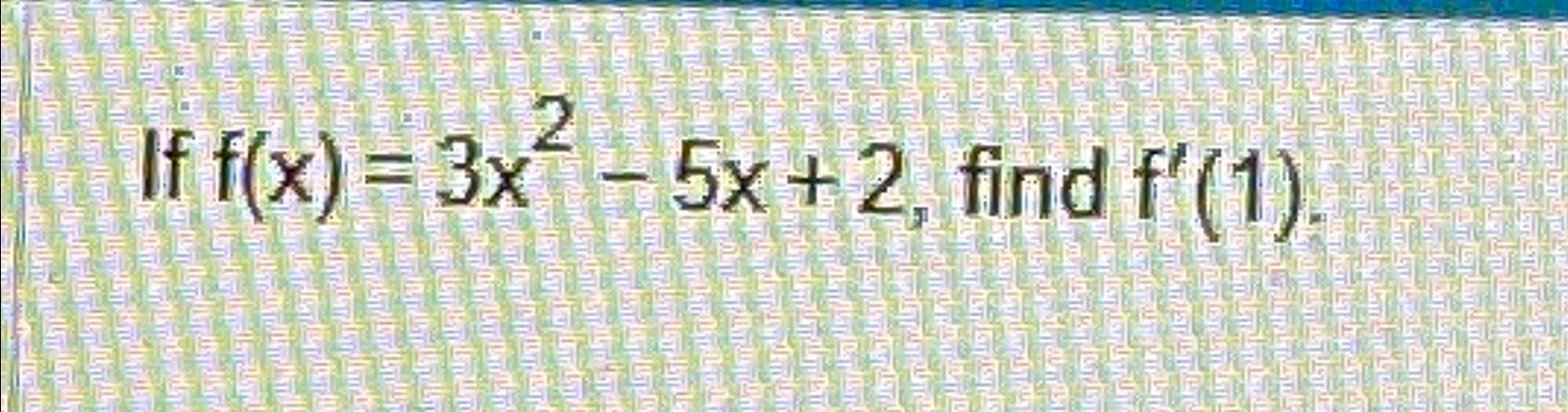 Solved If f(x)=3x2-5x+2, ﻿find f'(1) | Chegg.com