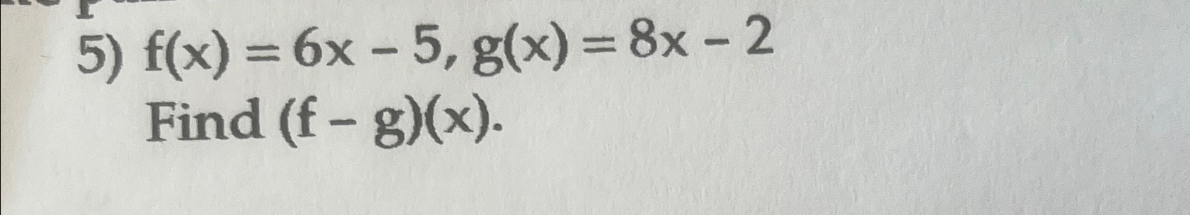 Solved f(x)=6x-5,g(x)=8x-2 ﻿Find (f-g)(x). | Chegg.com