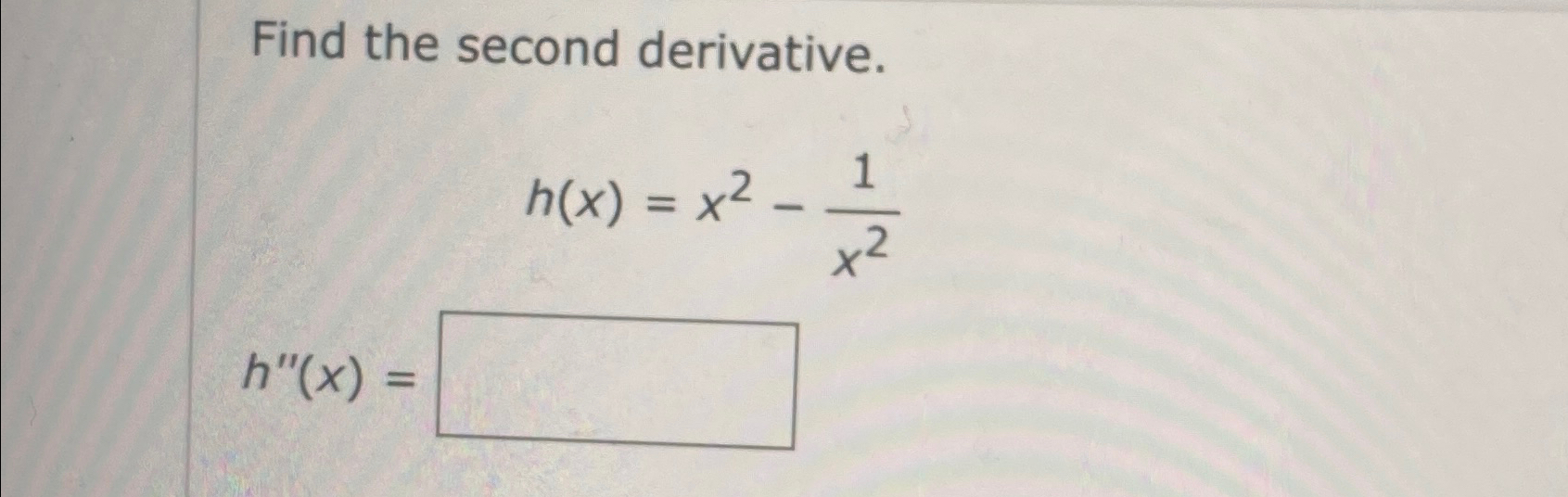 Solved Find the second derivative.h(x)=x2-1x2h''(x)= | Chegg.com