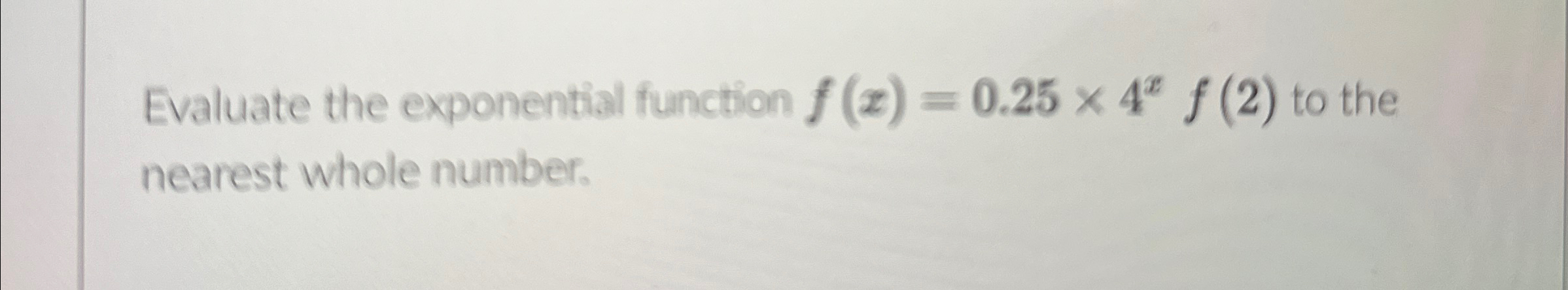Solved Evaluate the exponential function f(x)=0.25×4xf(2) | Chegg.com