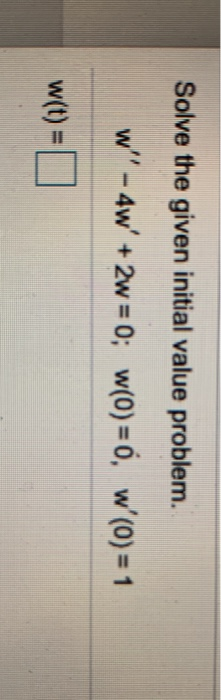 Solved Solve the given initial value problem. w"- 4w' + 2w = | Chegg.com