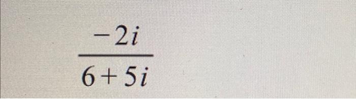 Solved 6+5i−2iDivide. 6+5i−2i | Chegg.com