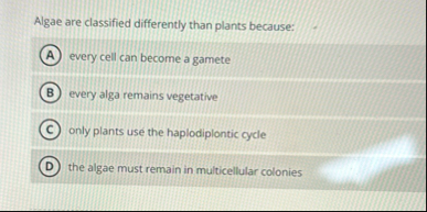 Solved Algae are classified differently than plants | Chegg.com