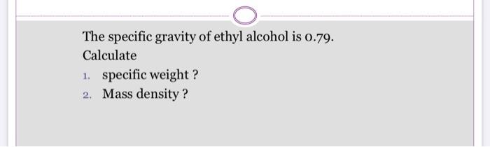 Solved The specific gravity of ethyl alcohol is 0.79. | Chegg.com