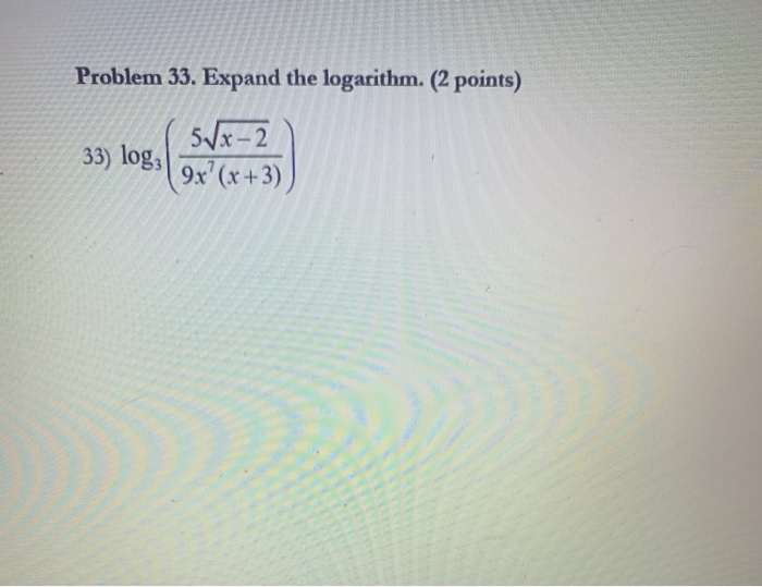 Solved Problem 33. Expand the logarithm. (2 points) 33) log: | Chegg.com