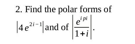Solved 2. Find the polar forms of ei pi |4e2i-1 and of 1+i e | Chegg.com