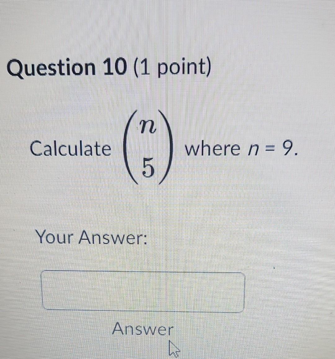 Solved Question 10 (1 point) Calculate (n5) where n=9 Your | Chegg.com