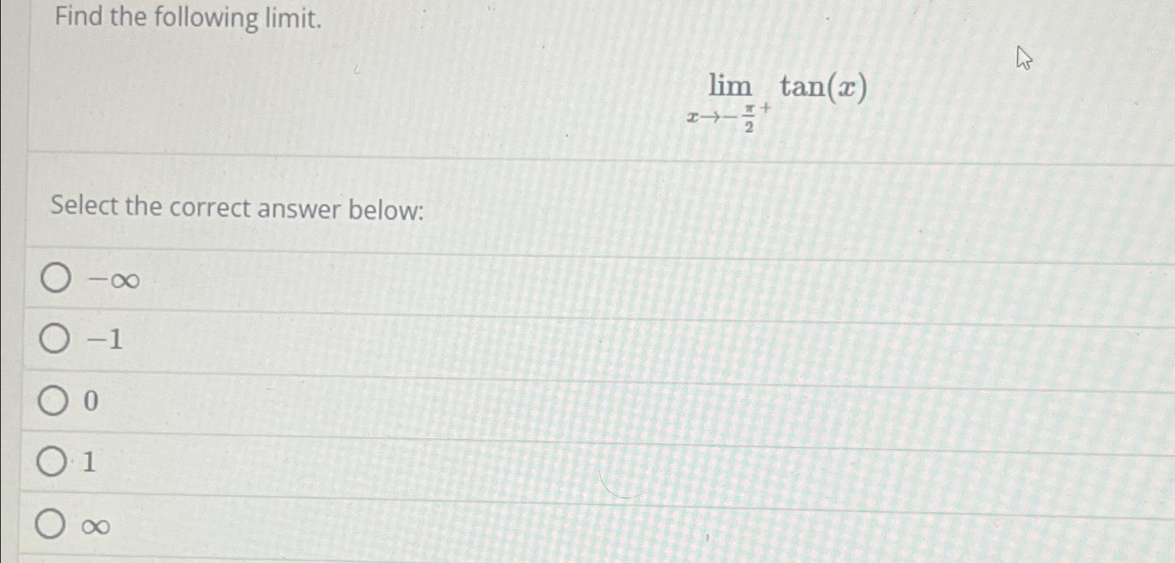 Solved Find the following limit.limx→-π(2)+tan(x)Select the | Chegg.com
