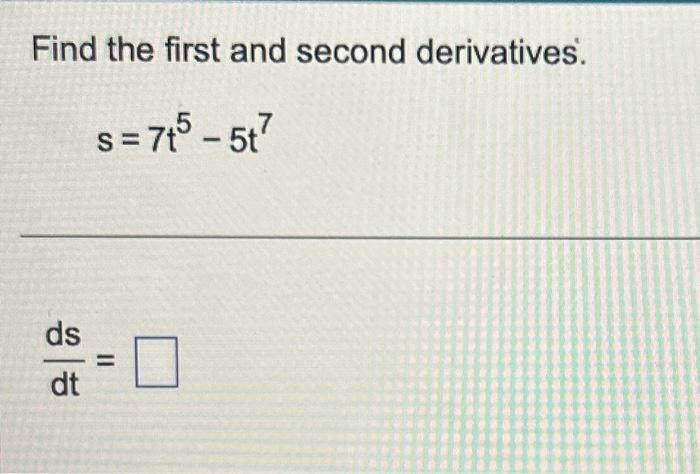 Solved Find the first and second derivatives. s=7t5−5t7 | Chegg.com