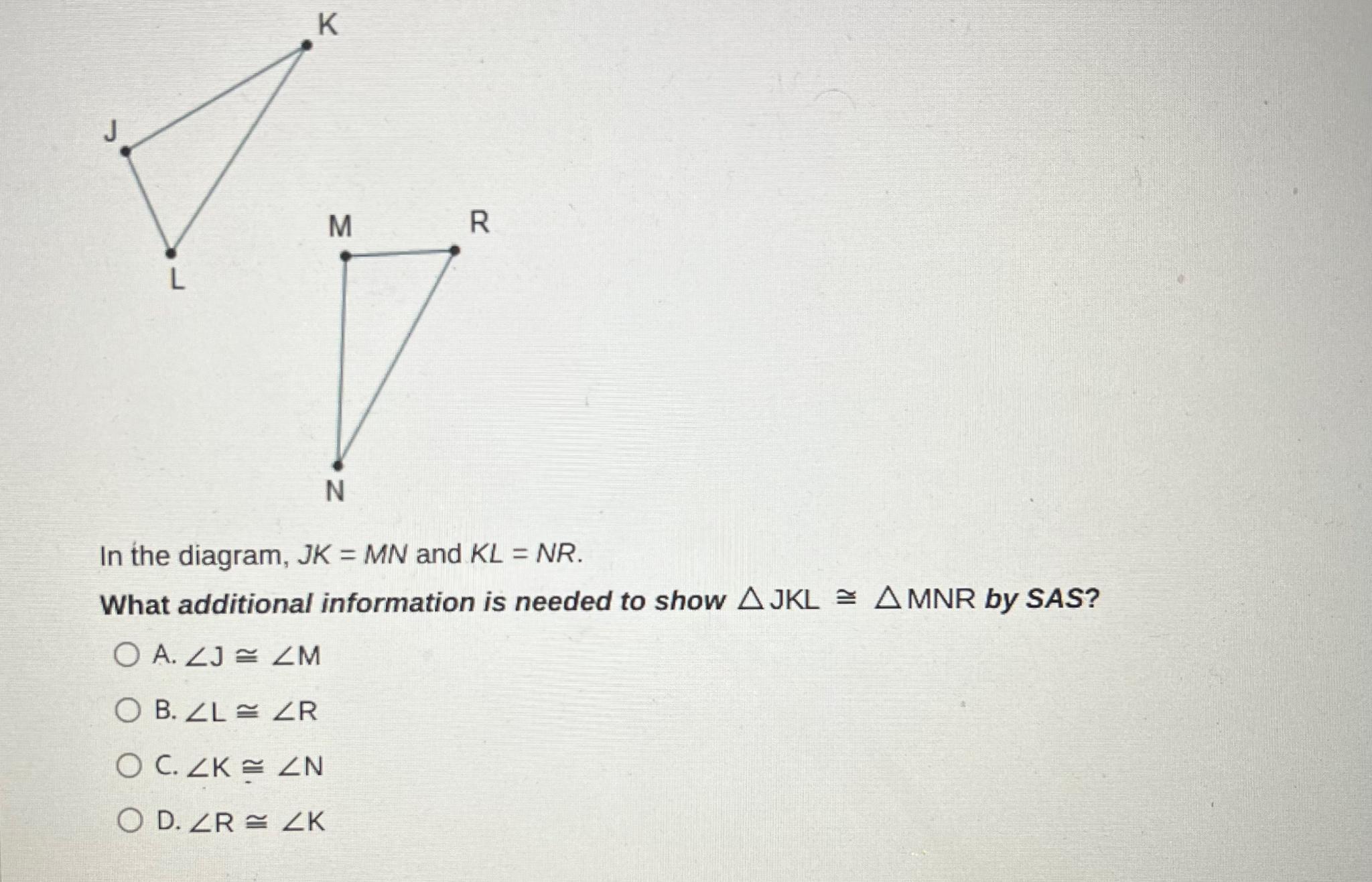 Solved In the diagram, JK=MN ﻿and KL=NR.What additional | Chegg.com