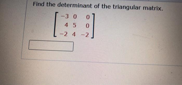 Solved Find the determinant of the triangular matrix. | Chegg.com