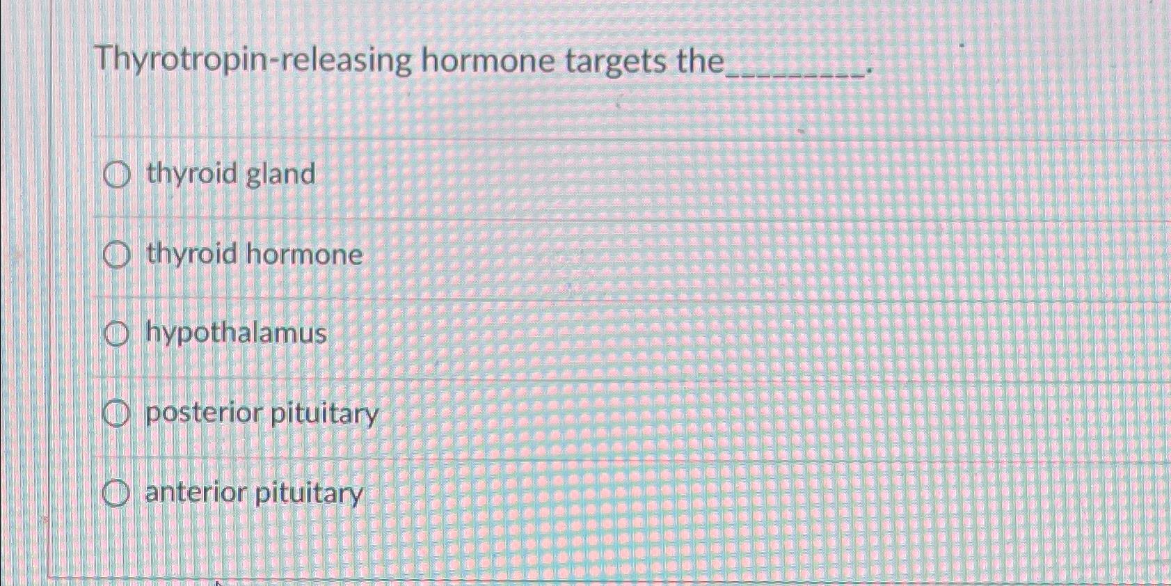 Solved Thyrotropin-releasing hormone targets thethyroid | Chegg.com