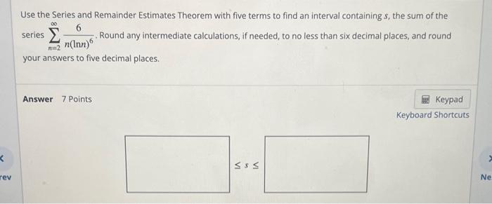 Solved Use the Series and Remainder Estimates Theorem with | Chegg.com