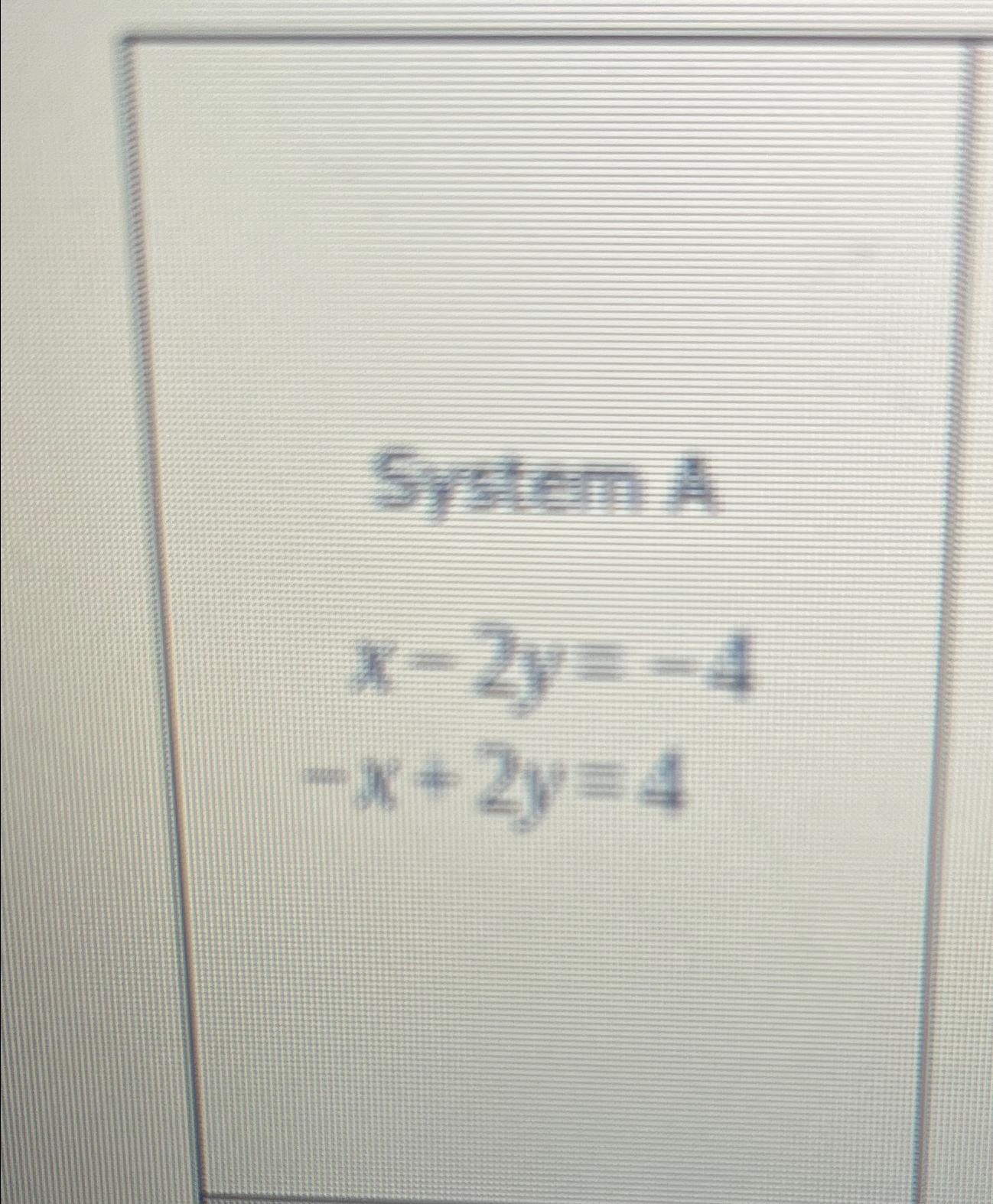 Solved System Ax-2y=-4-x+2y=4 | Chegg.com