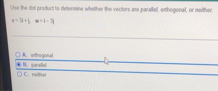 Solved Use the dot product to determine whether the vectors | Chegg.com