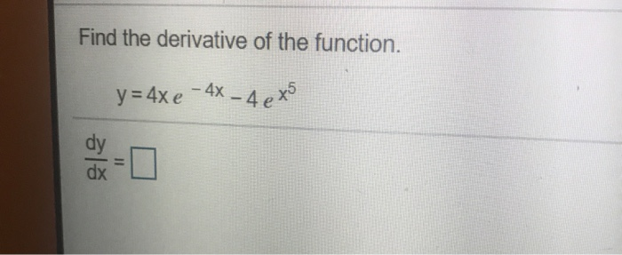 Solved Find the derivative of the function. y = 4e - 4x – 4 | Chegg.com