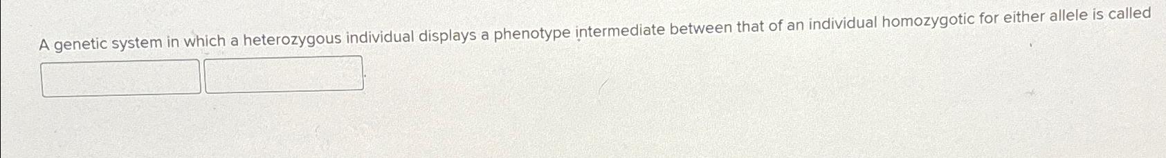 Solved A genetic system in which a heterozygous individual | Chegg.com