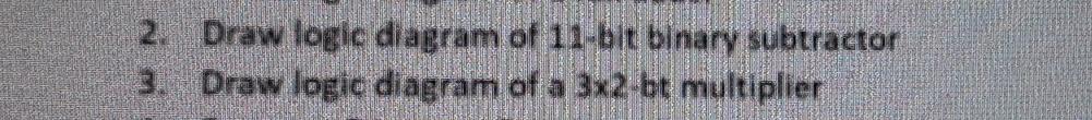 Solved 2. Draw logic diagram of 11-bit binary subtractor 3. | Chegg.com