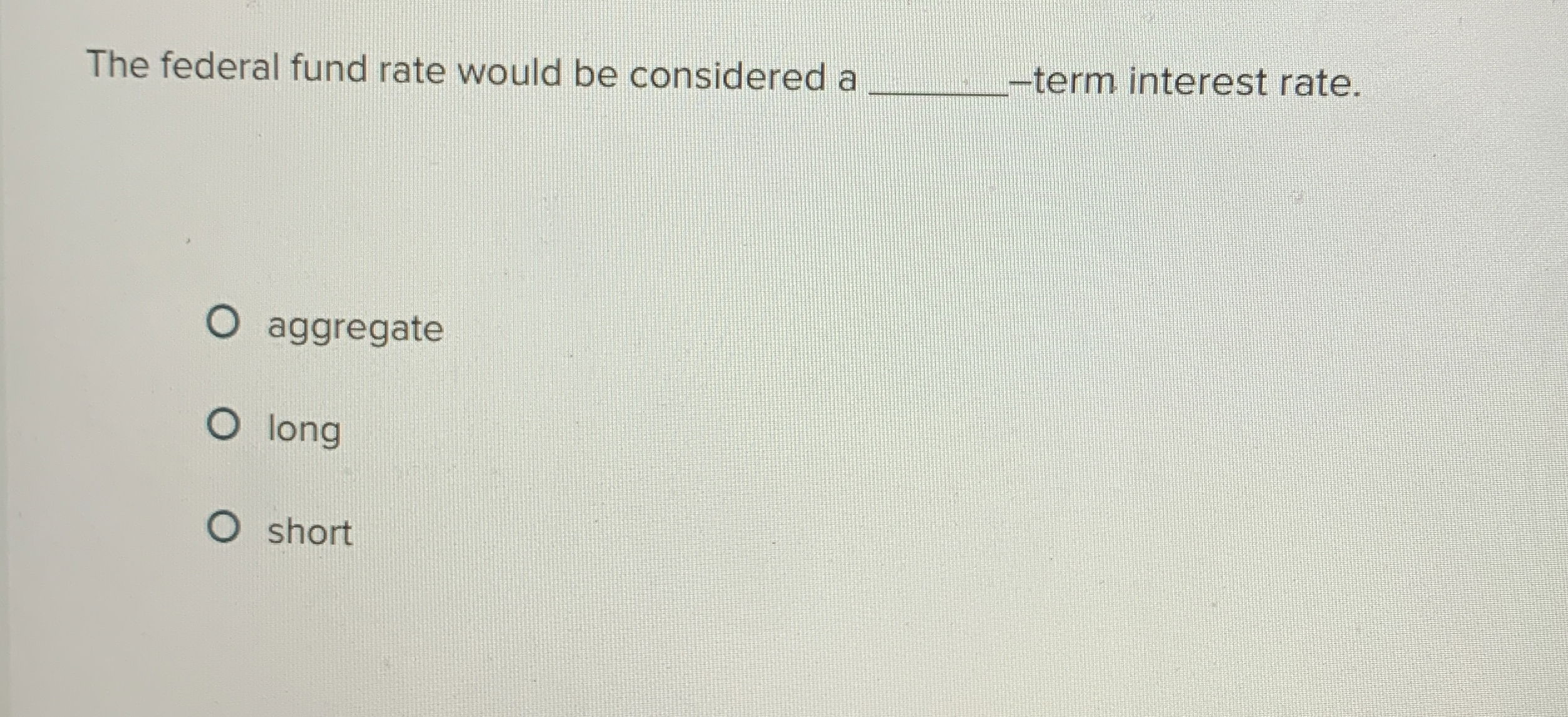 Solved The federal fund rate would be considered a q, -term | Chegg.com