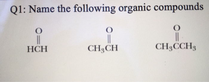 Solved Q1: Name the following organic compounds HCH CH3CH | Chegg.com