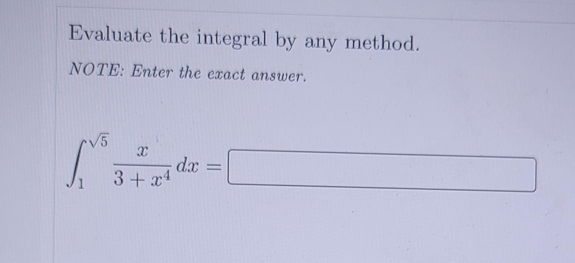 Solved Evaluate the integral by any method. NOTE: Enter the | Chegg.com