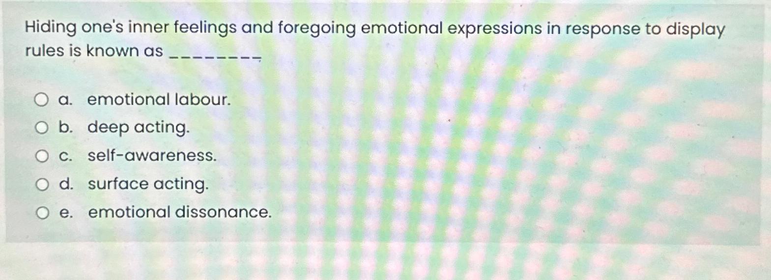 Solved Hiding one's inner feelings and foregoing emotional | Chegg.com