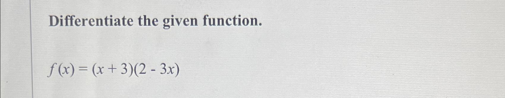 Solved Differentiate the given function.f(x)=(x+3)(2-3x) | Chegg.com