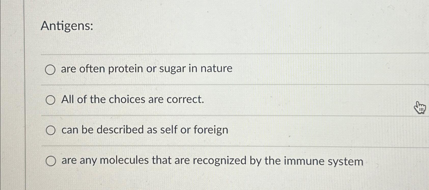 Solved Antigens:are often protein or sugar in natureAll of | Chegg.com