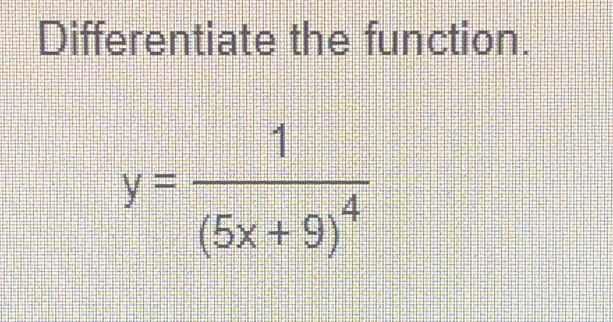 Solved Differentiate the function.y=1(5x+9)4 | Chegg.com