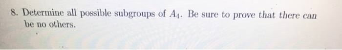 Solved 8. Determine all possible subgroups of A1. Be sure to | Chegg.com