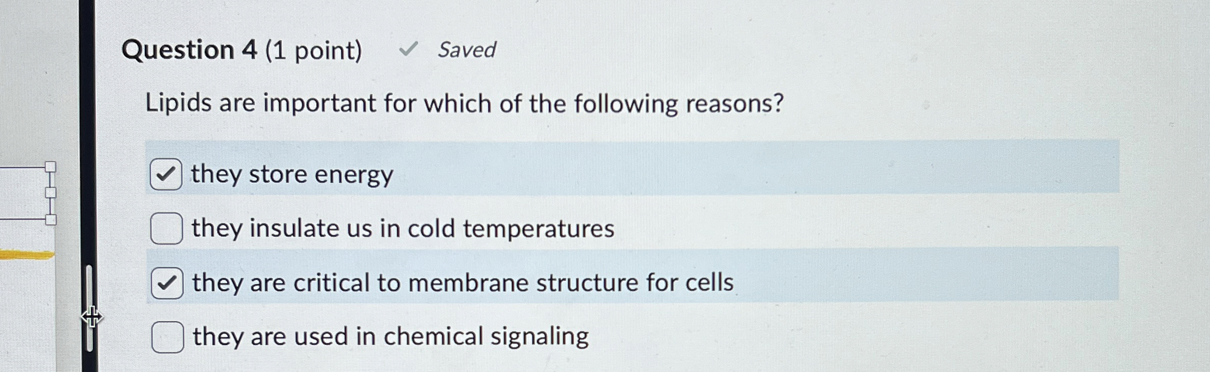 Solved Question 4 (1 ﻿point) ﻿SavedLipids are important for | Chegg.com
