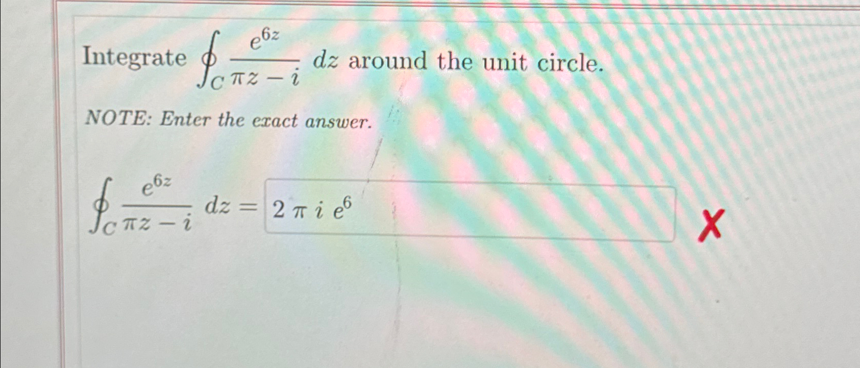 Solved Integrate o∫C﻿e6zπz-idz ﻿around the unit circle.NOTE: | Chegg.com