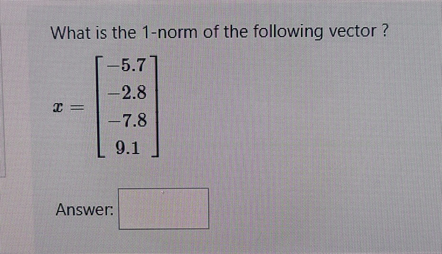 Solved What is the 1-norm of the following vector? | Chegg.com