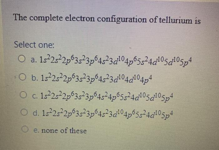 Solved The complete electron configuration of tellurium is | Chegg.com