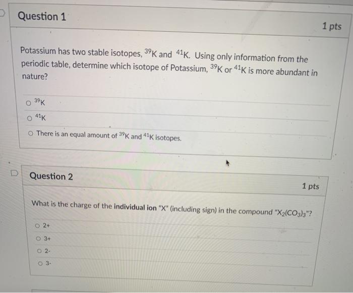 Solved Question 1 1 pts Potassium has two stable isotopes, | Chegg.com