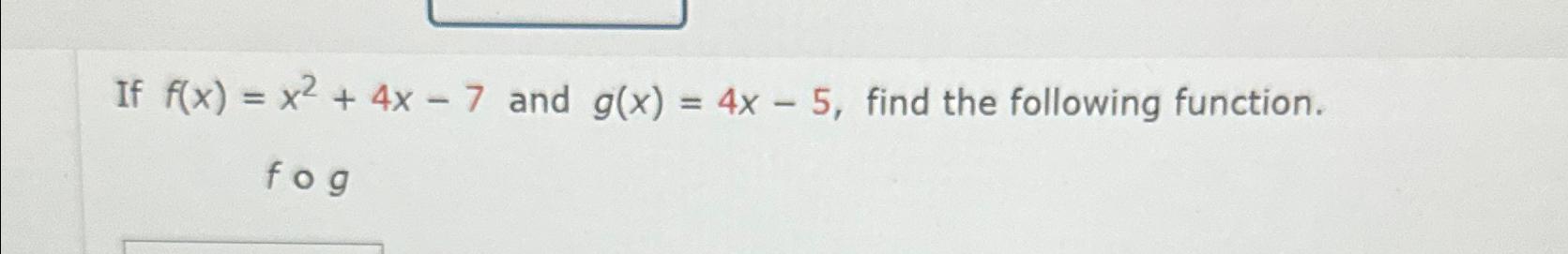 Solved If f(x)=x2+4x-7 ﻿and g(x)=4x-5, ﻿find the following | Chegg.com
