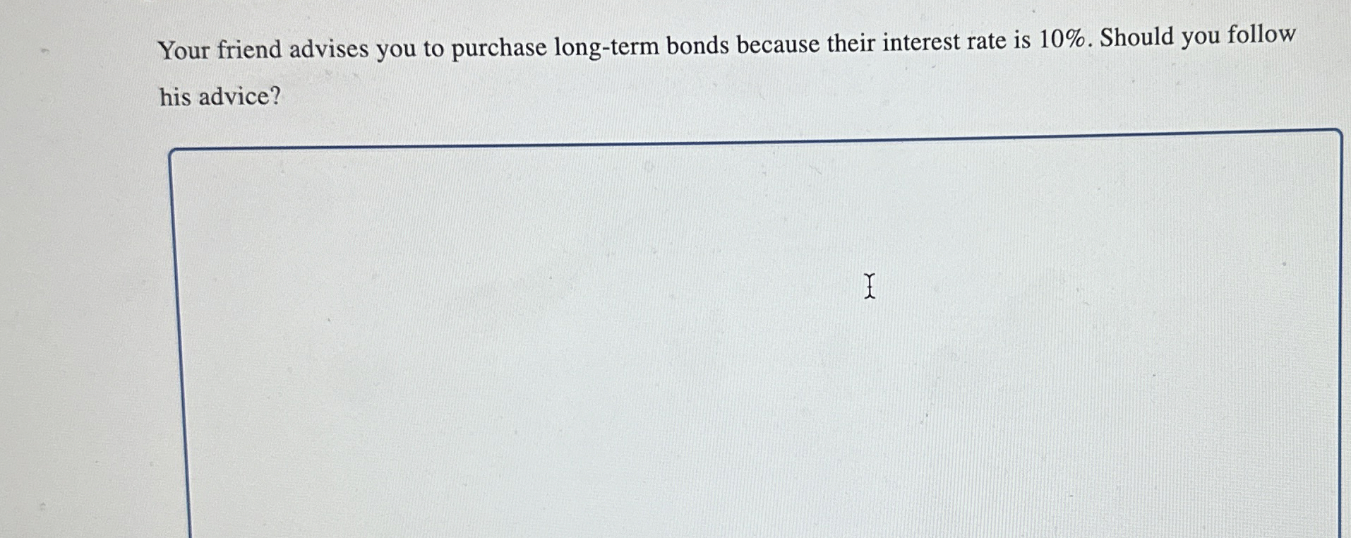 Solved Your friend advises you to purchase long-term bonds | Chegg.com