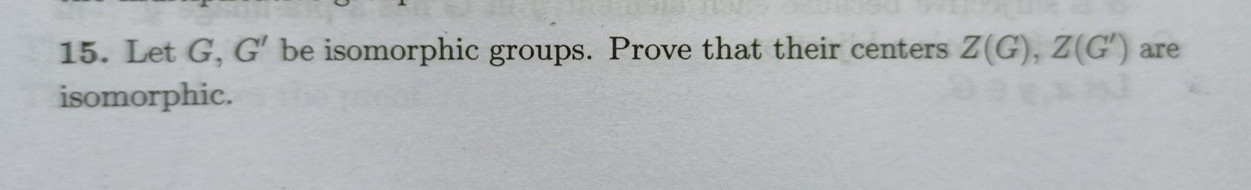 Solved are 15. Let G, G' be isomorphic groups. Prove that | Chegg.com