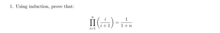 Solved 1. Using induction, prove that: ∏i=1n(i+1i)=1+n1 | Chegg.com