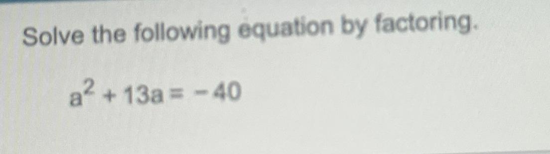 Solved Solve the following equation by factoring.a2+13a=-40 | Chegg.com
