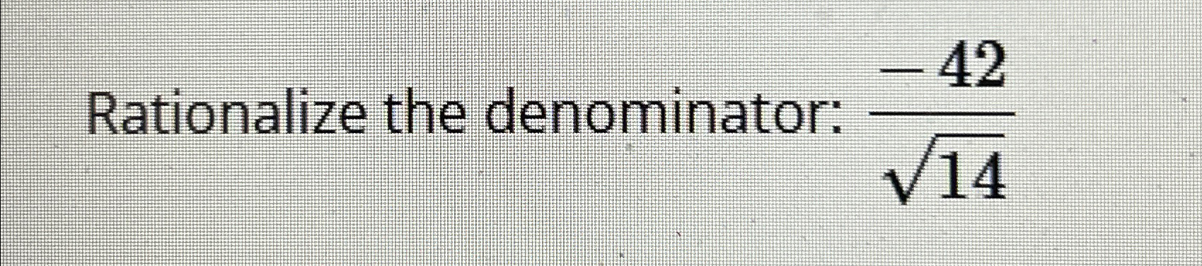 Solved Rationalize the denominator: -42142 | Chegg.com