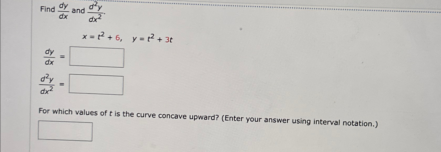 Solved Find dydx ﻿and d2ydx2q,x=t2+6,y=t2+3tdydx=d2ydx2=For | Chegg.com