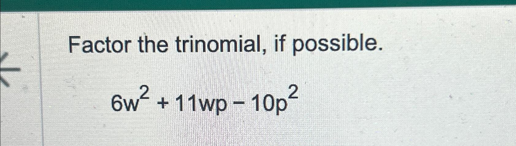 Solved Factor the trinomial, if possible.6w2+11wp-10p2 | Chegg.com